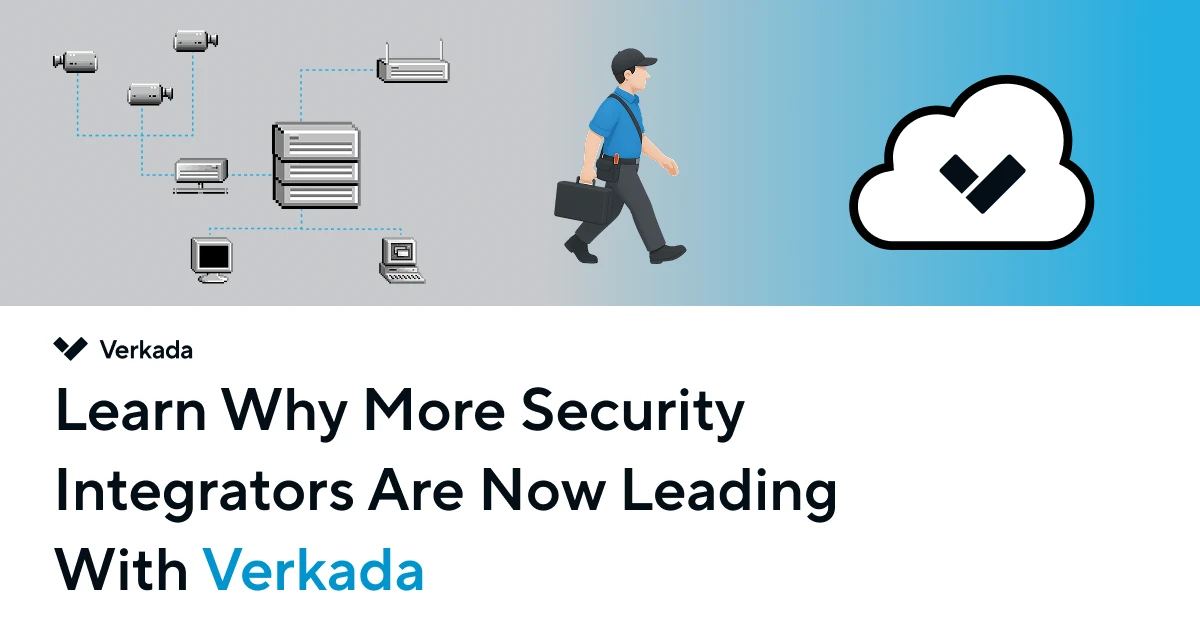 Why Security Integrators are Leading with Verkada